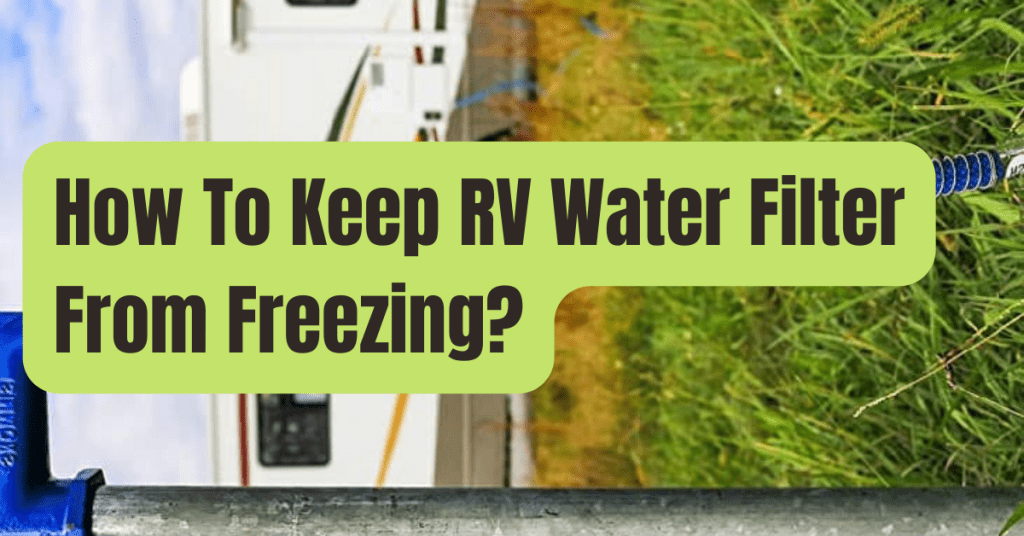 How To Keep RV Water Filter From Freezing - RVing Beginner